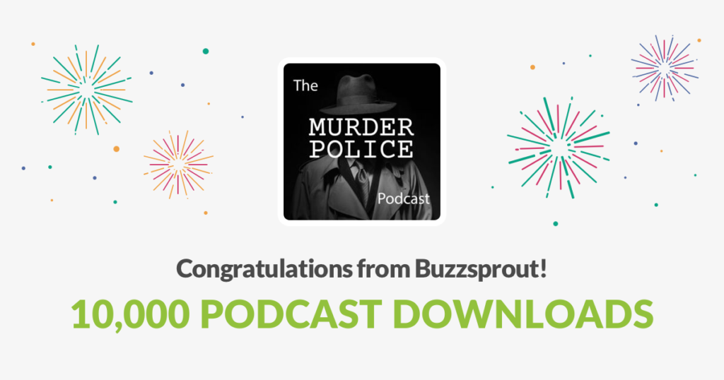 The Murder Police Podcast 10000 Downloads - The Murder Police Podcast